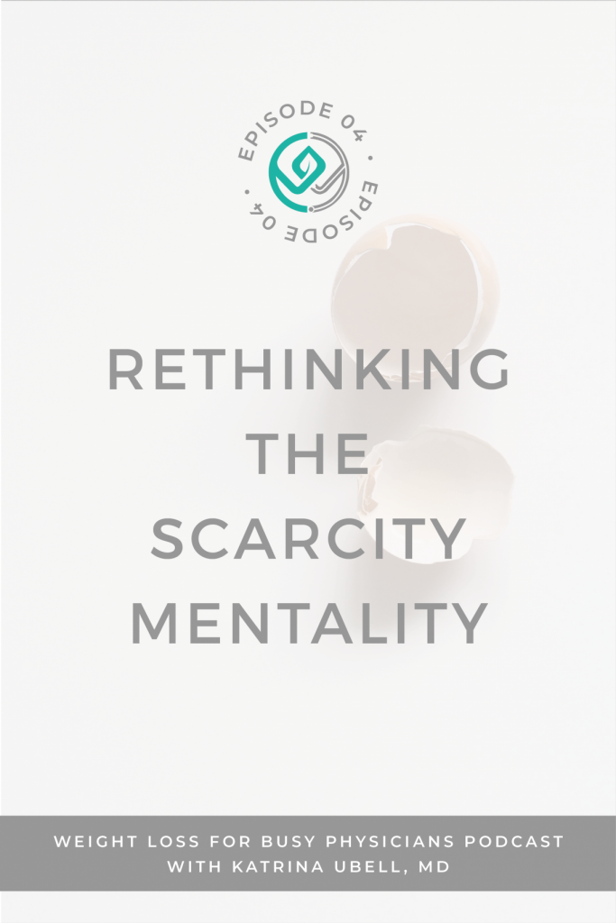 Ep #4: Rethinking the Scarcity Mentality | Katrina Ubell, MD