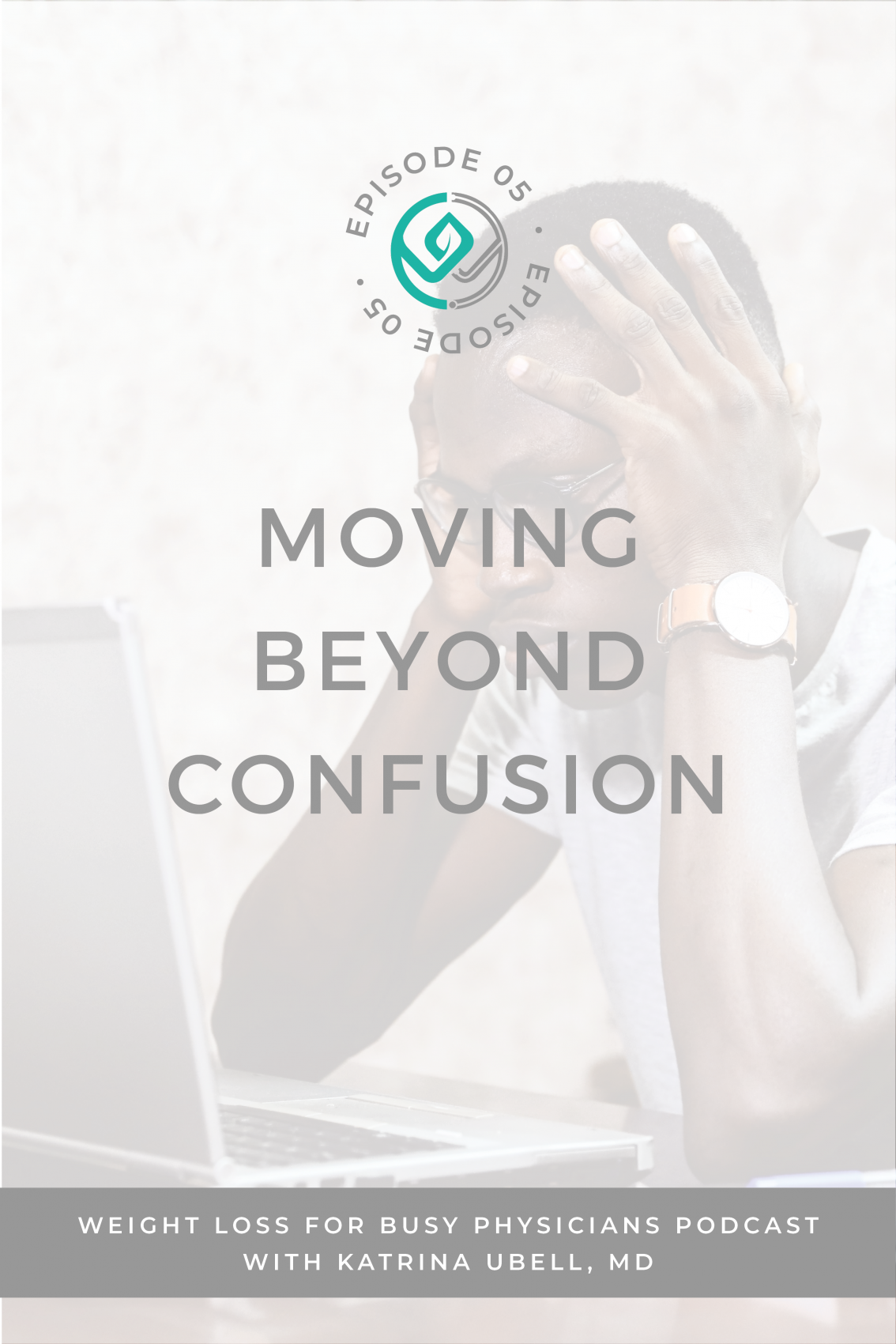 Ep #5: Moving Beyond Confusion | Katrina Ubell, MD