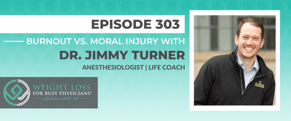 Ep #303: Burnout vs. Moral Injury with Dr. Jimmy Turner | Katrina Ubell, MD